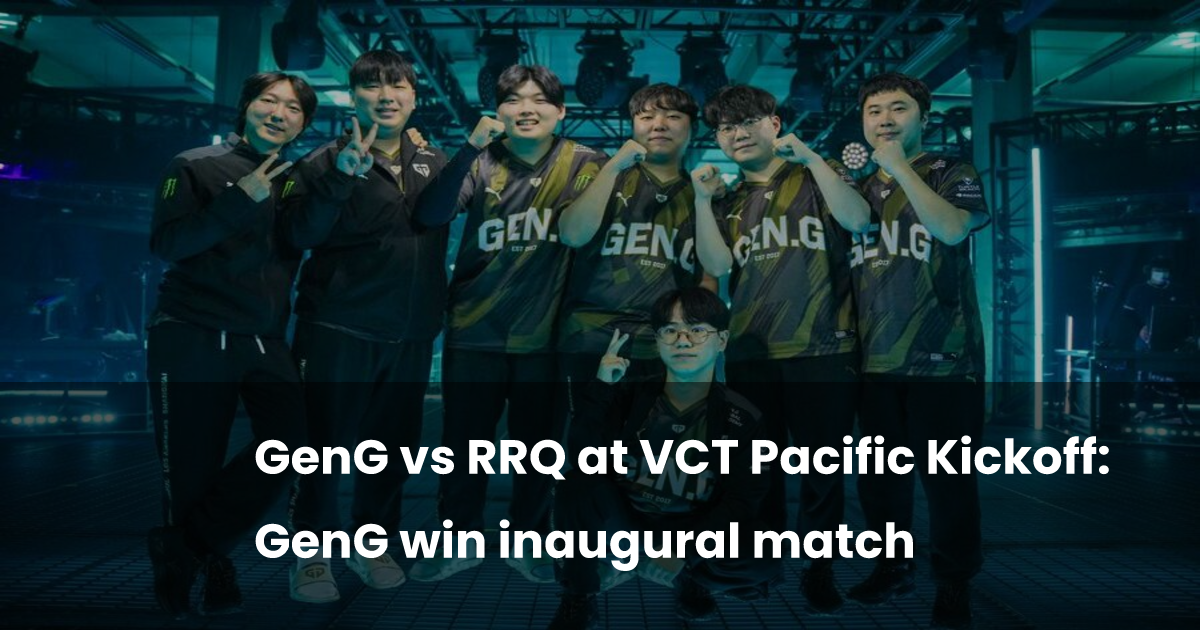 GenG vs RRQ at VCT Pacific Kickoff: GenG win inaugural match | esports.gg