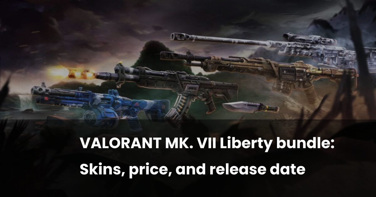 VALORANT MK. VII Liberty bundle: Skins, price, and release date ...
