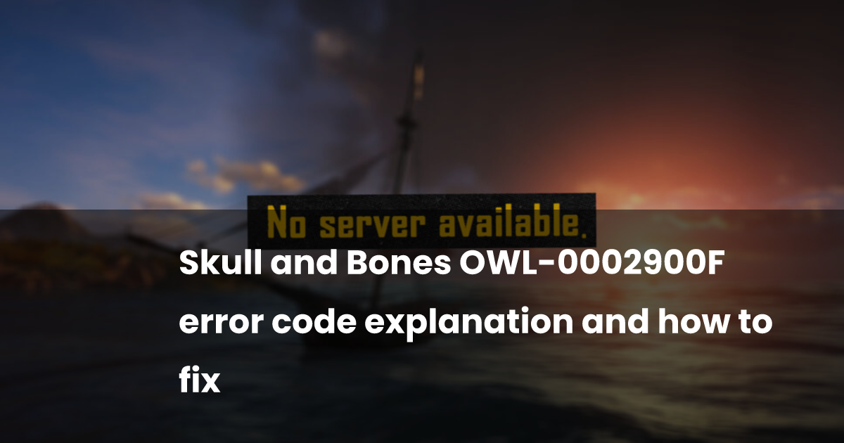 Skull and Bones OWL-0002900F error code explanation and how to fix | esports.gg