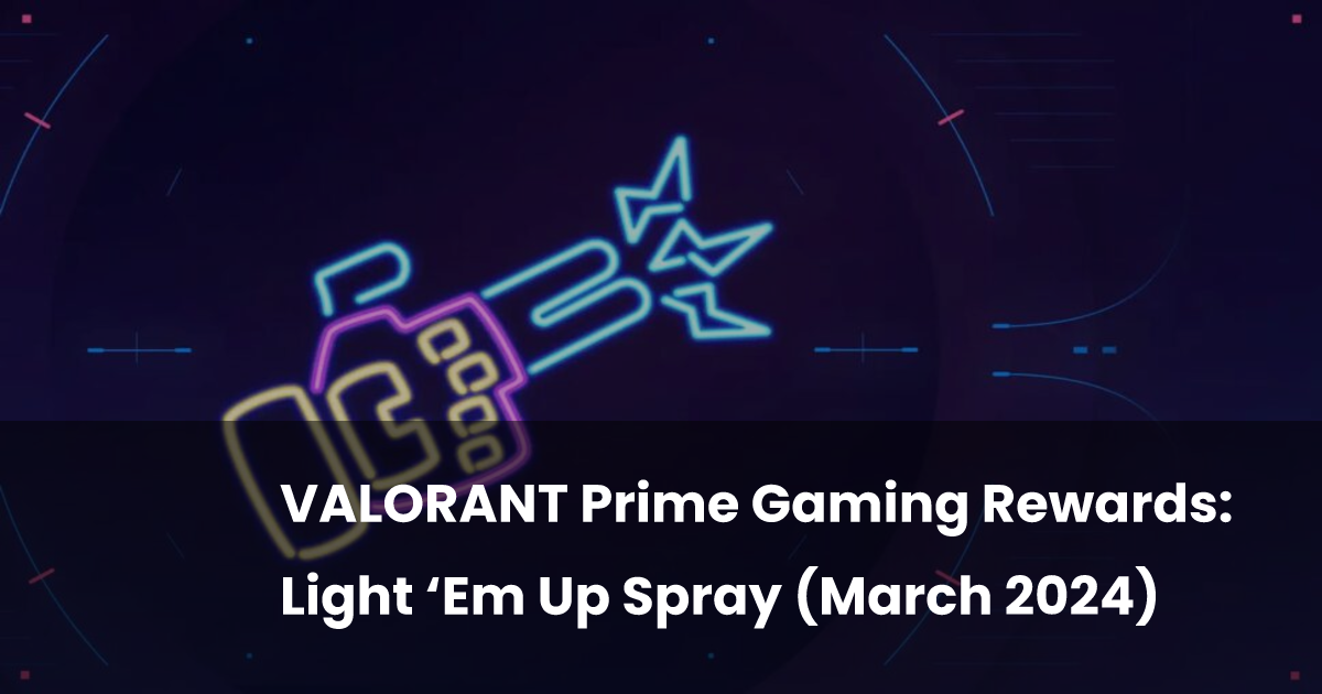 VALORANT Prime Gaming Rewards: Light ‘Em Up Spray (March 2024) | esports.gg