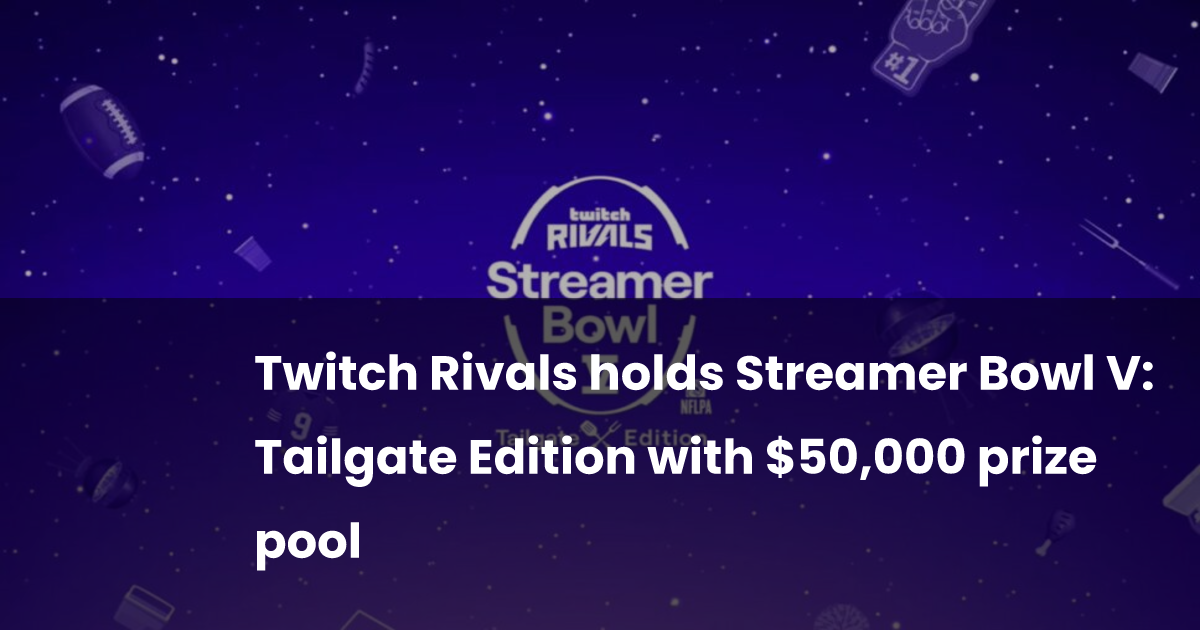 Twitch Rivals holds Streamer Bowl V: Tailgate Edition with $50,000 ...