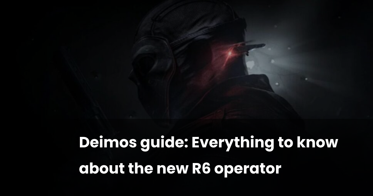 Deimos guide: Everything to know about the new R6 operator | esports.gg