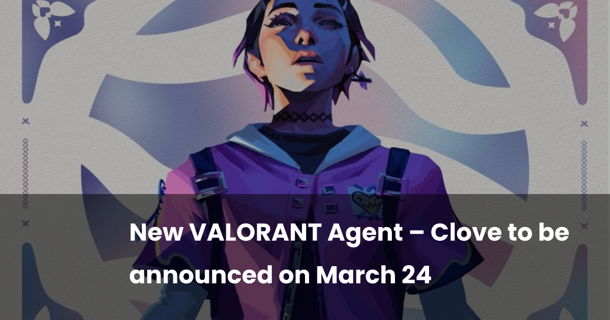 New VALORANT Agent – Clove to be announced on March 24 | esports.gg