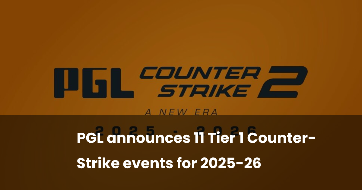 PGL announces 11 Tier 1 Counter-Strike events for 2025-26 | esports.gg