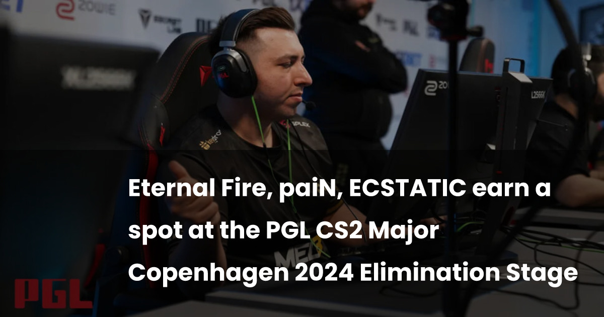 Eternal Fire, paiN, ECSTATIC earn a spot at the PGL CS2 Major Copenhagen 2024 Elimination Stage ...