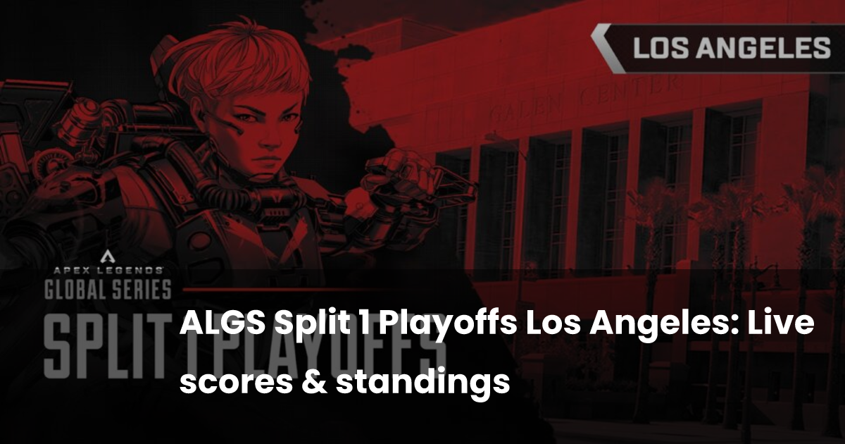 ALGS Split 1 Playoffs Los Angeles: Live scores & standings | esports.gg