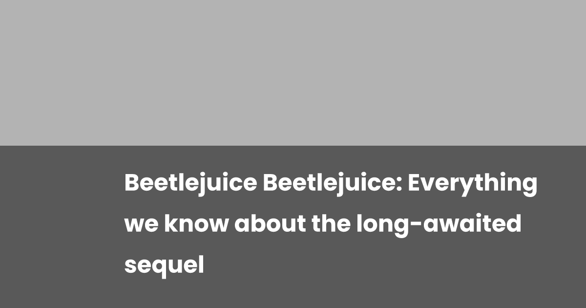 Beetlejuice Beetlejuice: Everything we know about the long-awaited sequel | esports.gg