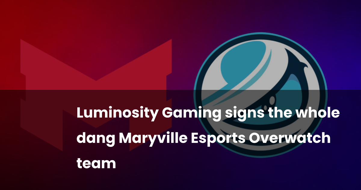 Luminosity Gaming signs the whole dang Maryville Esports Overwatch team ...