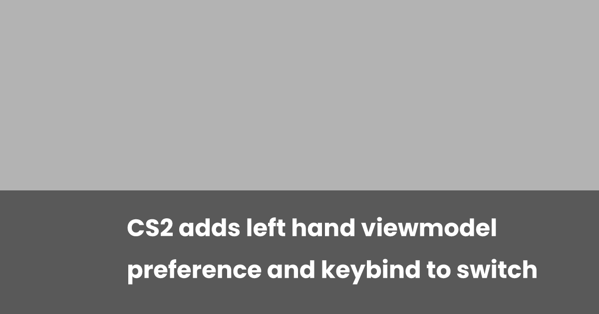 CS2 adds left hand viewmodel preference and keybind to switch | esports.gg