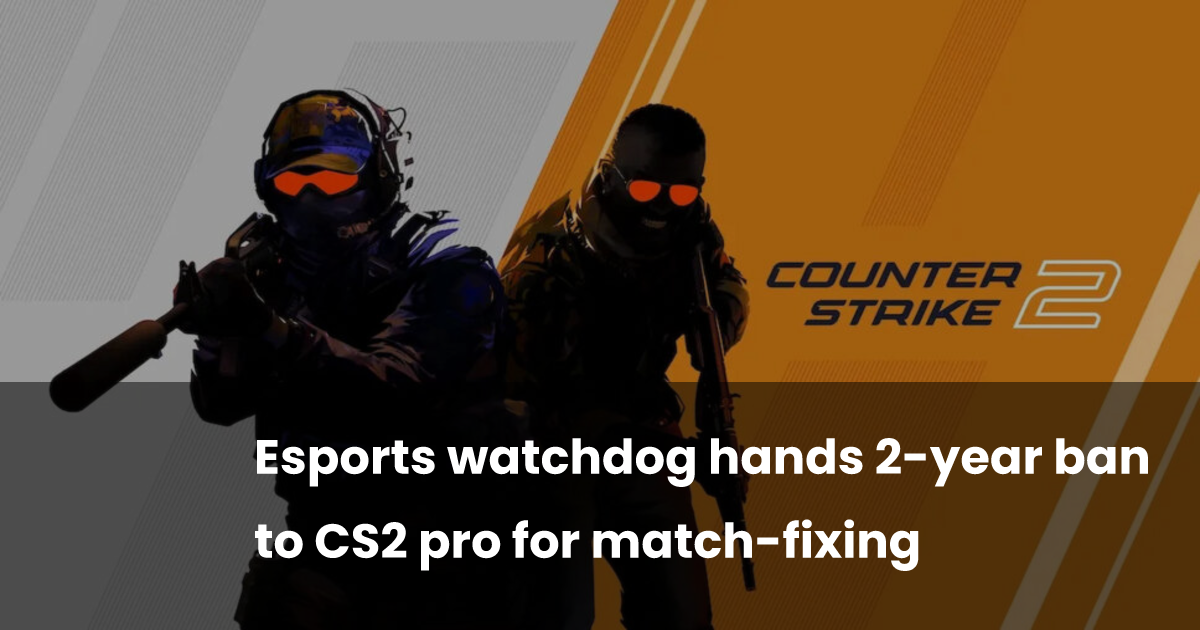 Esports watchdog hands 2-year ban to CS2 pro for match-fixing | esports.gg