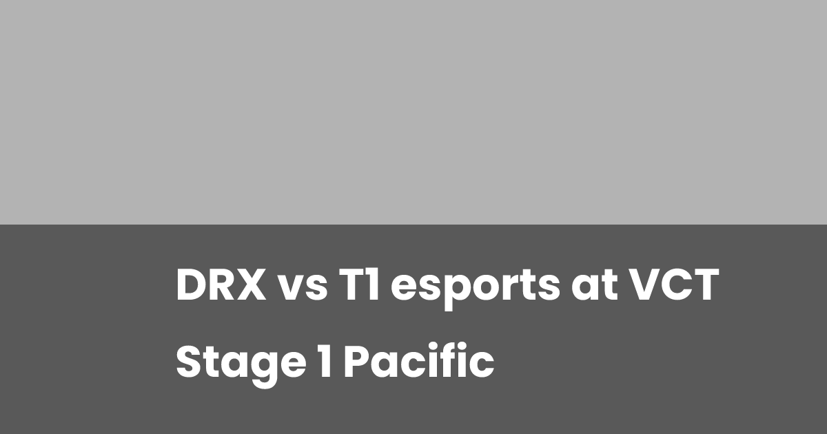 DRX vs T1 esports at VCT Stage 1 Pacific | esports.gg