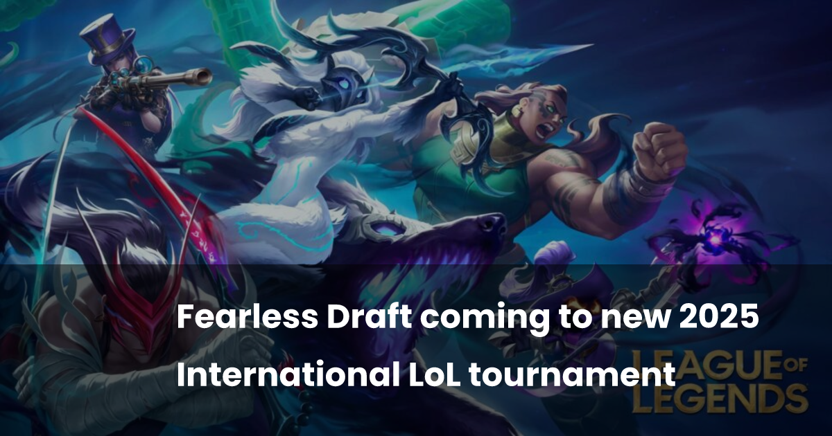 Fearless Draft coming to new 2025 International LoL tournament | esports.gg