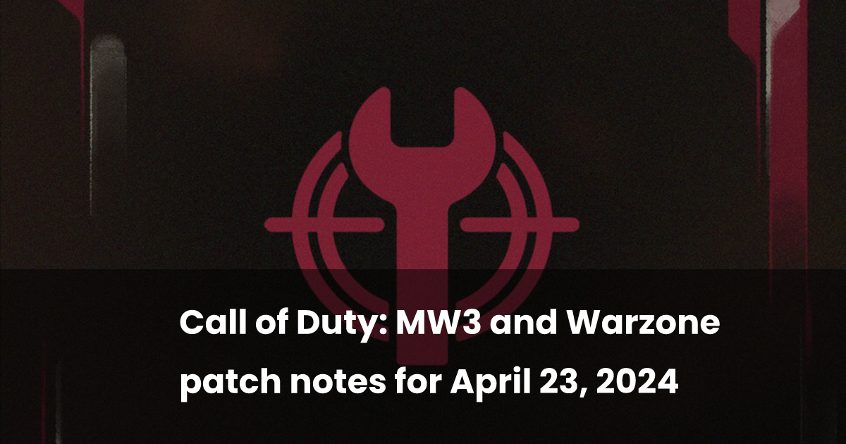 Call of Duty: MW3 and Warzone patch notes for April 23, 2024 | esports.gg