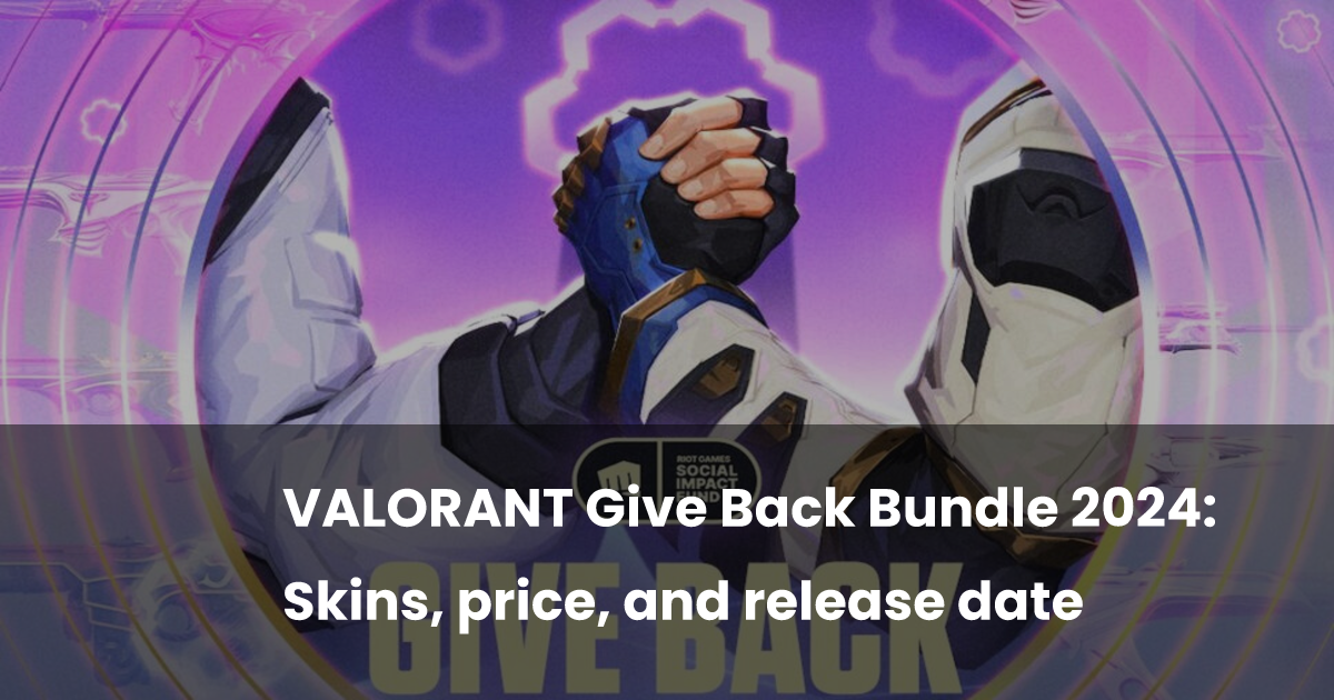 VALORANT Give Back Bundle 2024: Skins, price, and release date | esports.gg