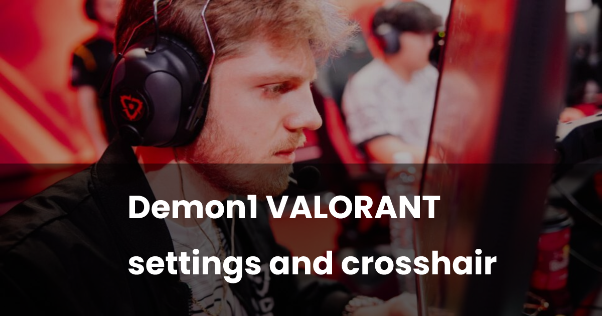Demon1 VALORANT settings and crosshair | esports.gg