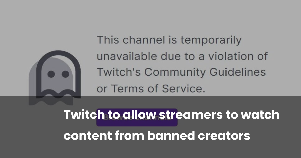 Twitch to allow streamers to watch content from banned creators ...