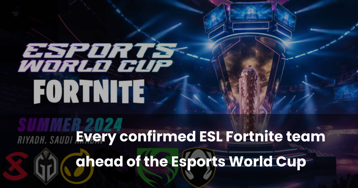 Every confirmed ESL Fortnite team ahead of the Esports World Cup ...