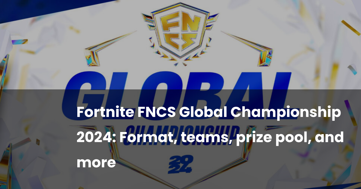 Fortnite FNCS Global Championship 2024: Format, teams, prize pool, and more | esports.gg