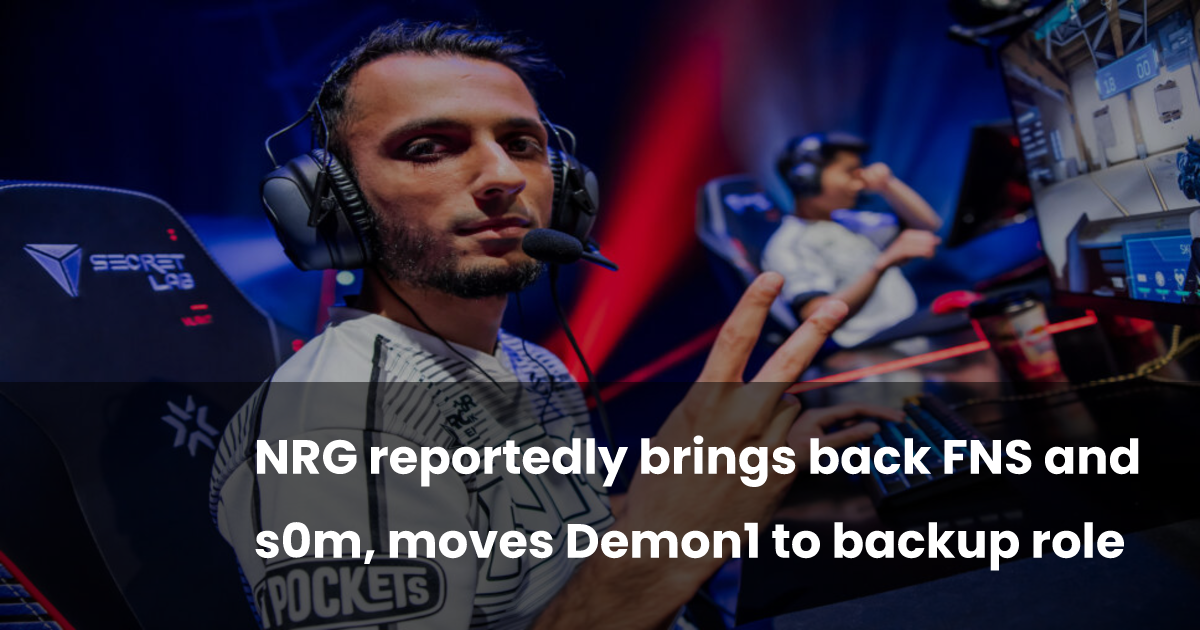 NRG reportedly brings back FNS and s0m, moves Demon1 to backup role ...