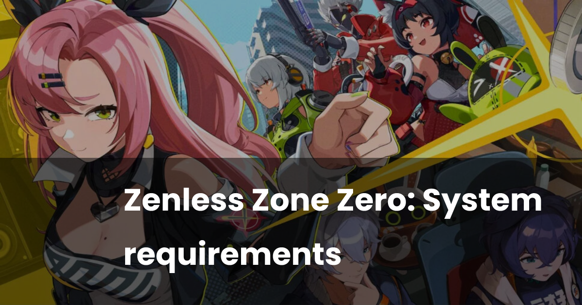 Zenless Zone Zero: System requirements | esports.gg