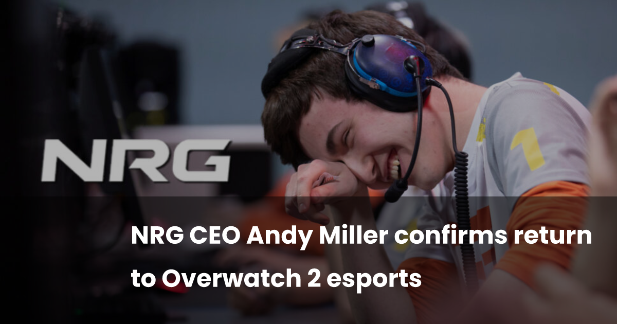 NRG CEO Andy Miller confirms return to Overwatch 2 esports | esports.gg