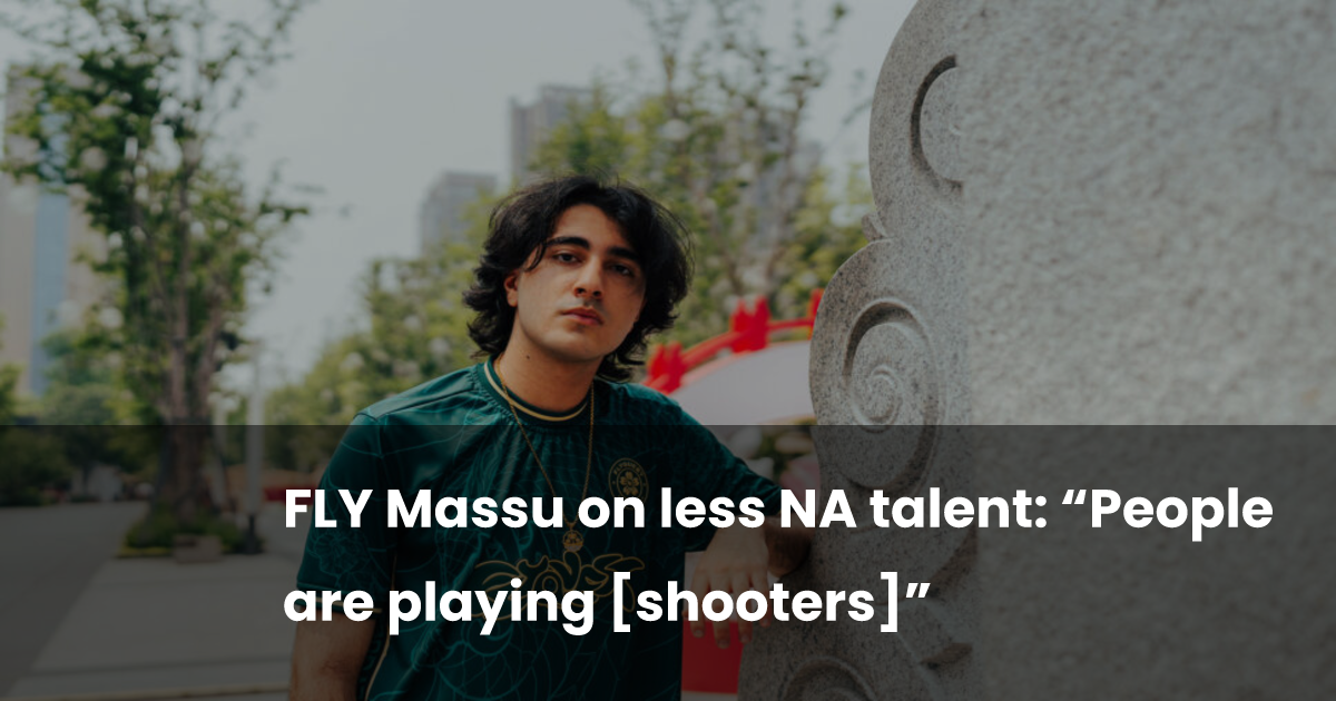 FLY Massu on less NA talent: “People are playing [shooters]” | esports.gg