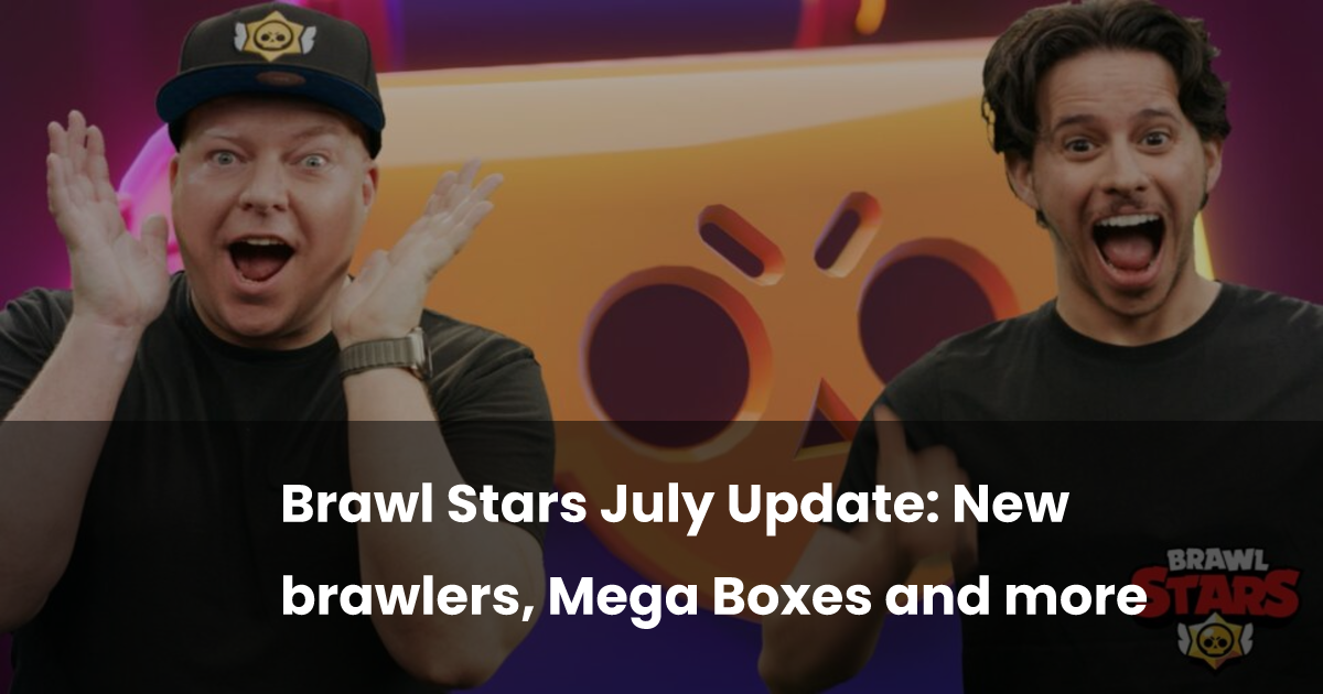 Brawl Stars July Update: New brawlers, Mega Boxes and more | esports.gg