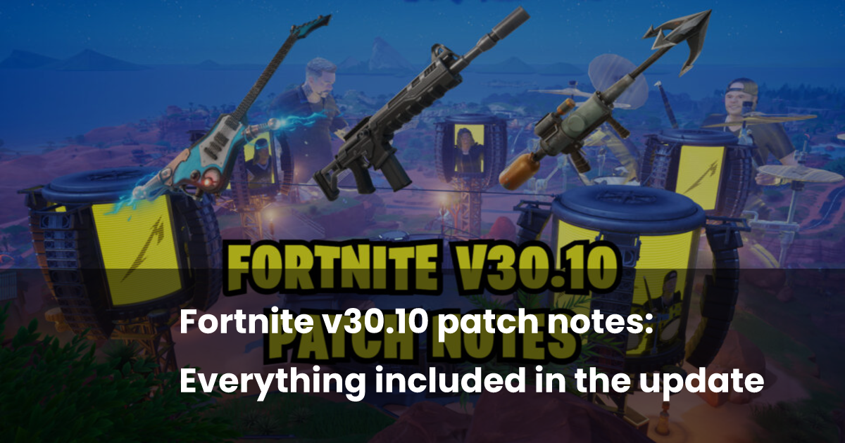 Fortnite v30.10 patch notes: Everything included in the update | esports.gg