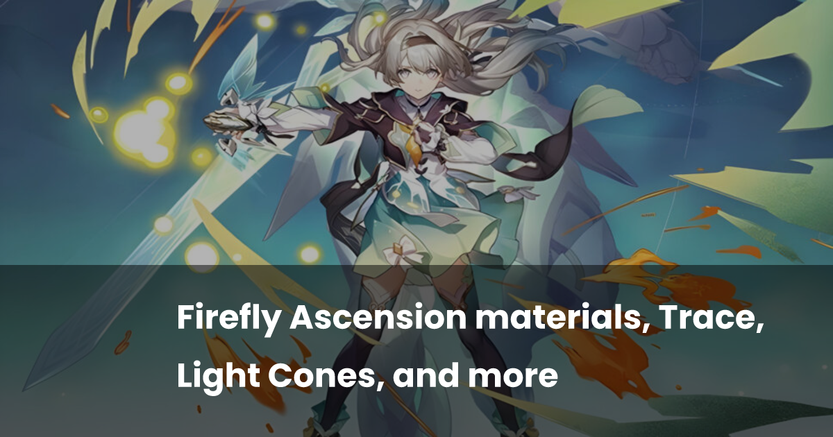 Firefly Ascension materials, Trace, Light Cones, and more | esports.gg