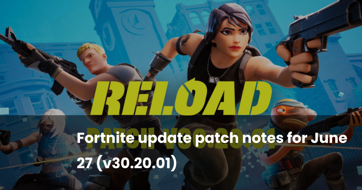Fortnite update patch notes for June 27 (v30.20.01) | esports.gg