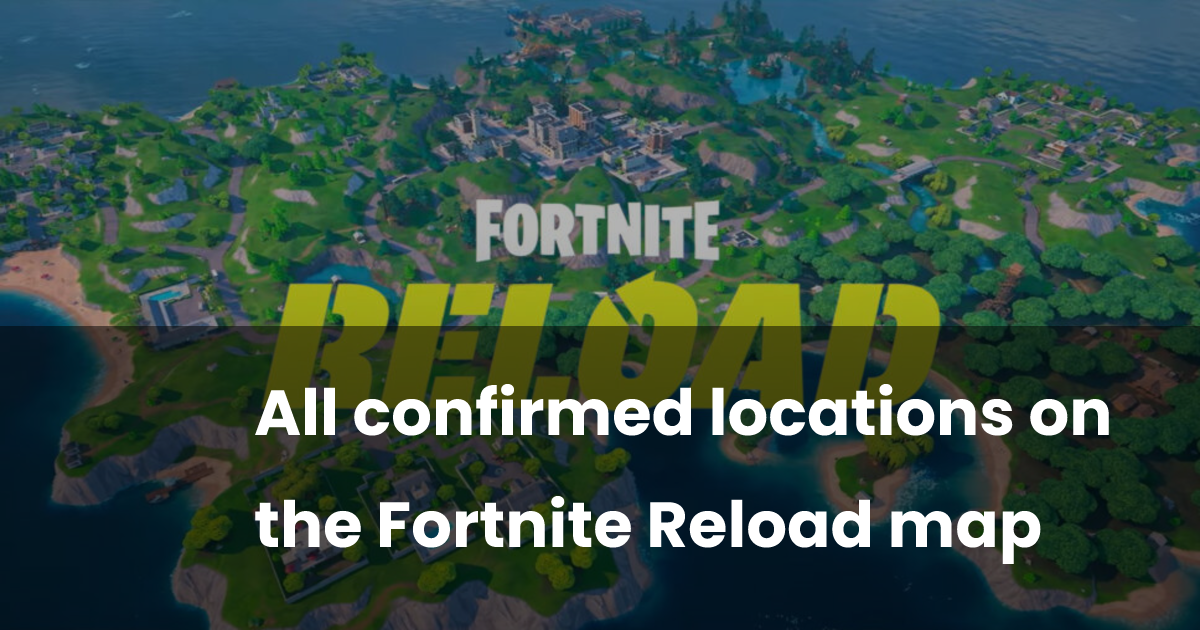 All confirmed locations on the Fortnite Reload map | esports.gg