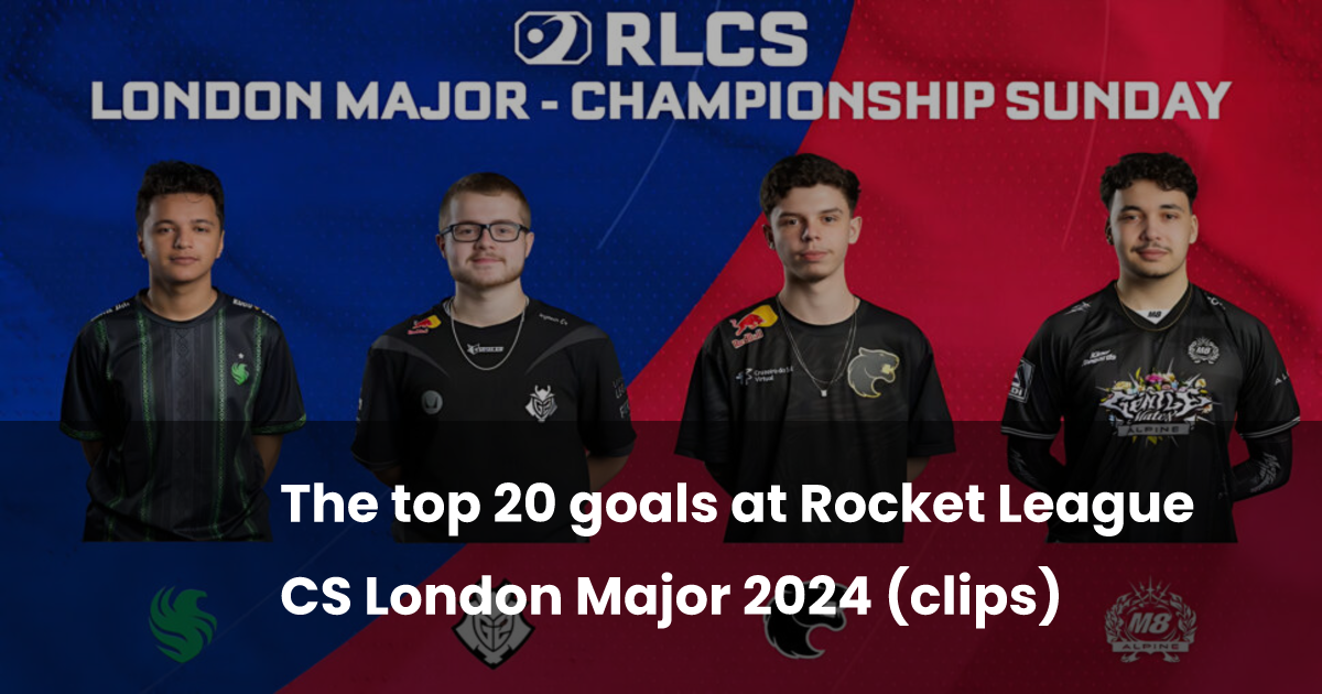 The top 20 goals at Rocket League CS London Major 2024 (clips) | esports.gg