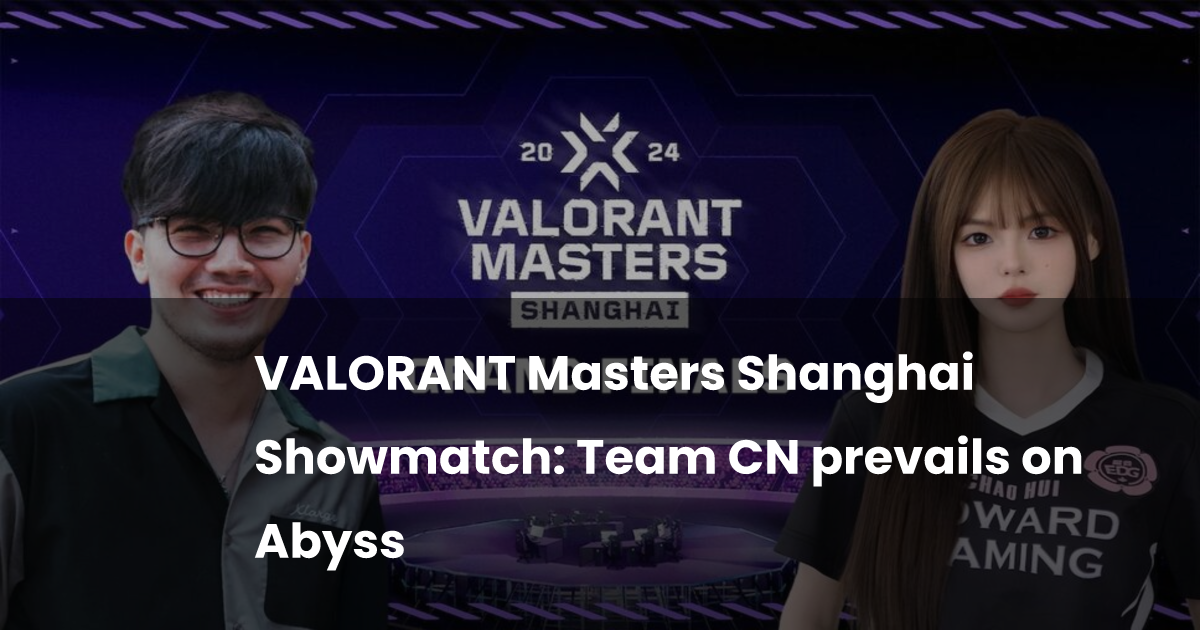 VALORANT Masters Shanghai Showmatch: Team CN prevails on Abyss | esports.gg