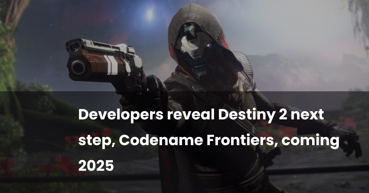 Developers reveal Destiny 2 next step, Codename Frontiers, coming 2025 ...