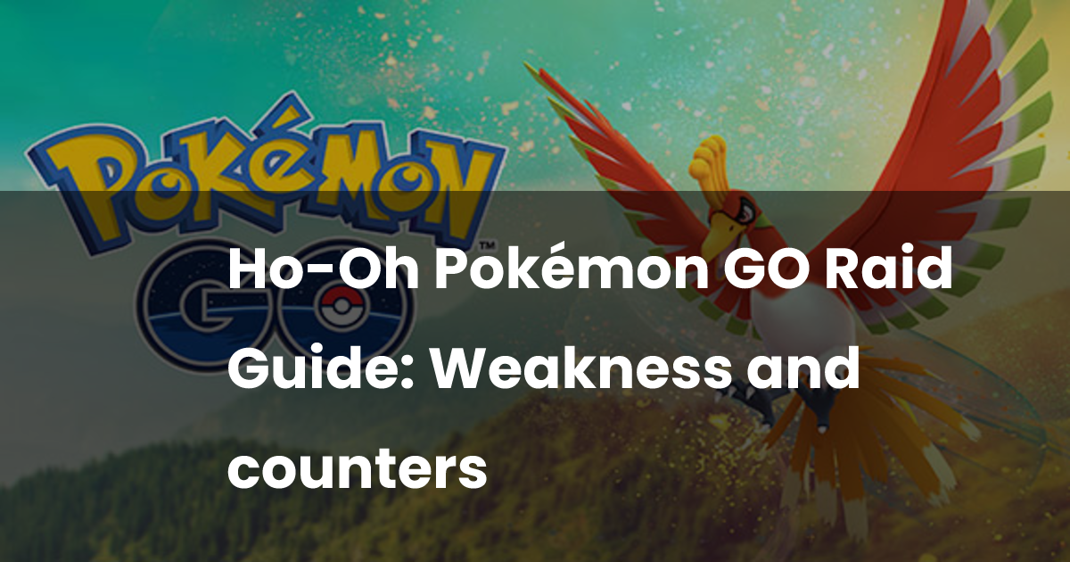 Ho-Oh Pokémon GO Raid Guide: Weakness and counters | esports.gg