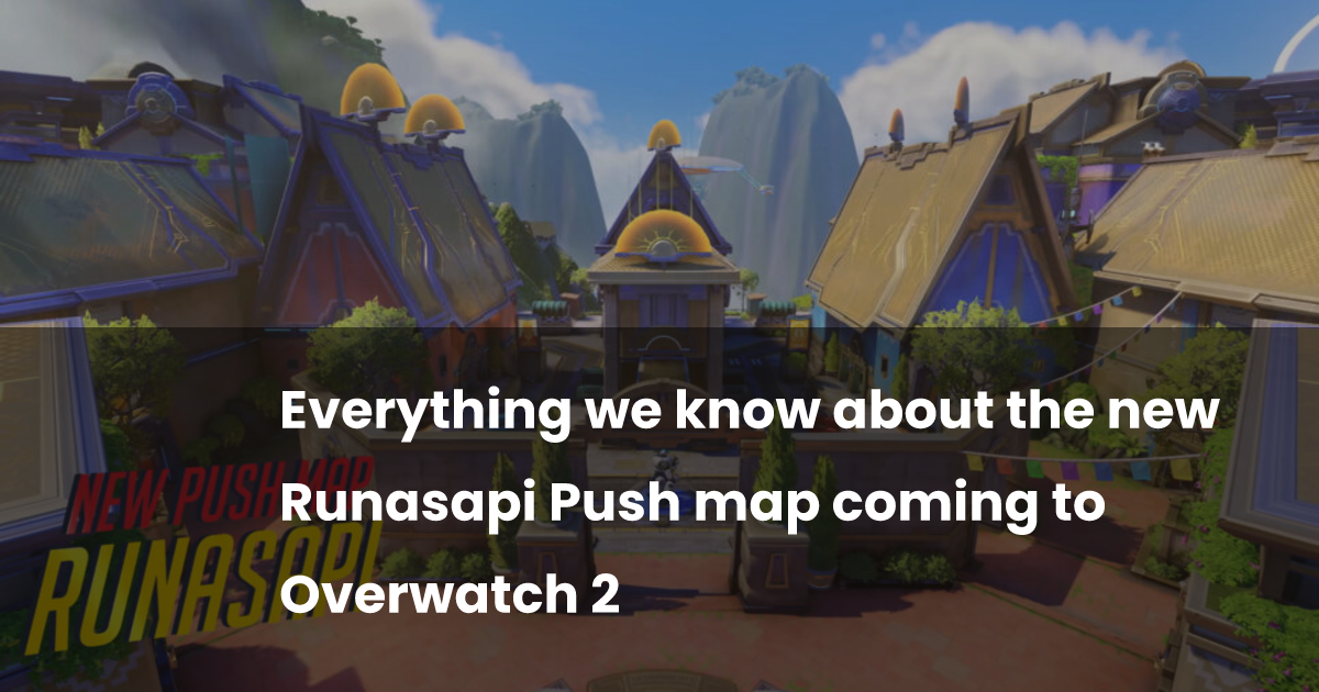 Everything we know about the new Runasapi Push map coming to Overwatch ...