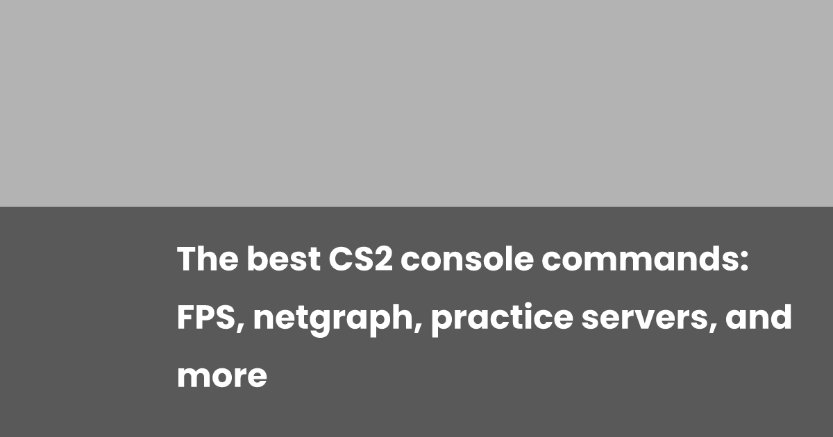 The best CS2 console commands: FPS, netgraph, practice servers, and more | esports.gg