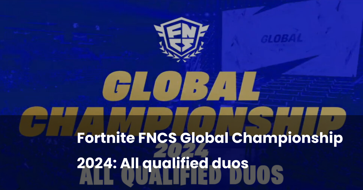 Fortnite FNCS Global Championship 2024: All qualified duos | esports.gg