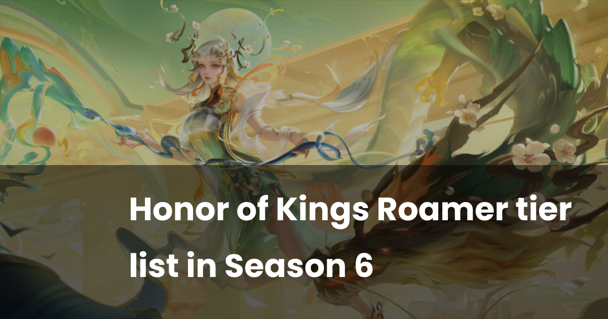 Honor of Kings Roamer tier list in Season 6 | esports.gg