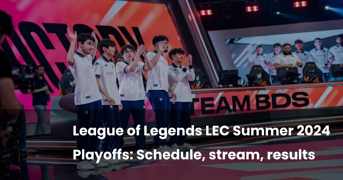 League of Legends LEC Summer 2024 Playoffs: Schedule, stream, results ...