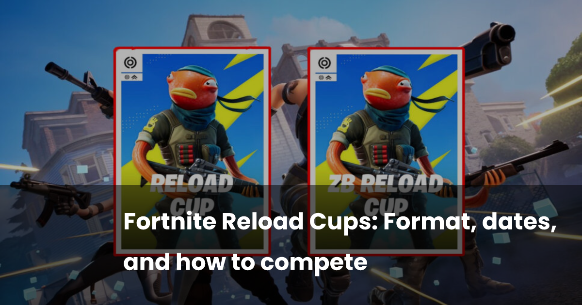 Fortnite Reload Cups: Format, dates, and how to compete | esports.gg