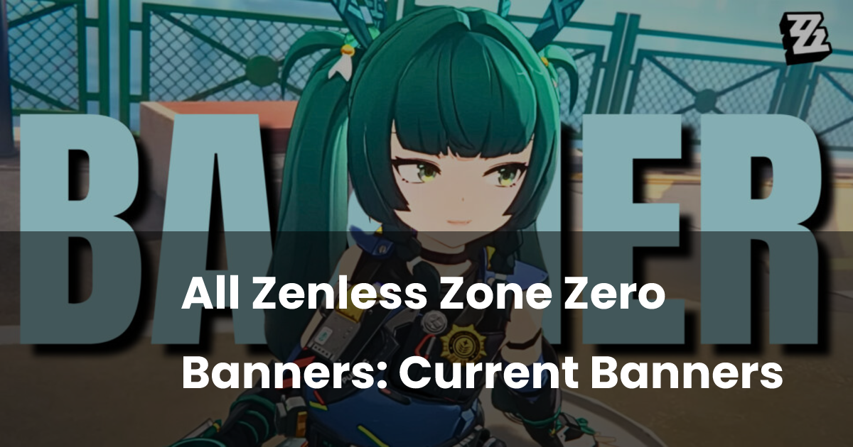 All Zenless Zone Zero Banners: Current Banners | esports.gg