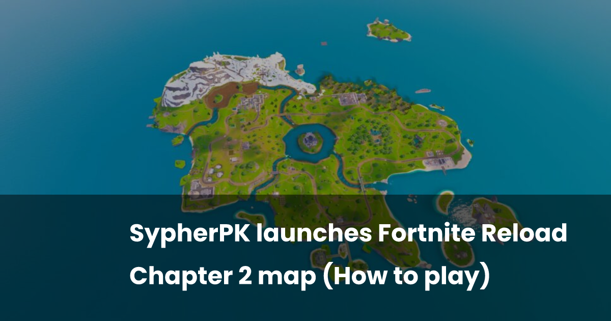 SypherPK launches Fortnite Reload Chapter 2 map (How to play) | esports.gg