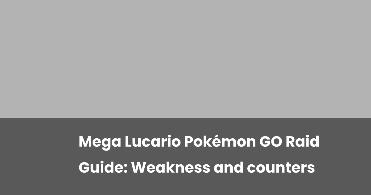 Mega Lucario Pokémon GO Raid Guide: Weakness and counters | esports.gg