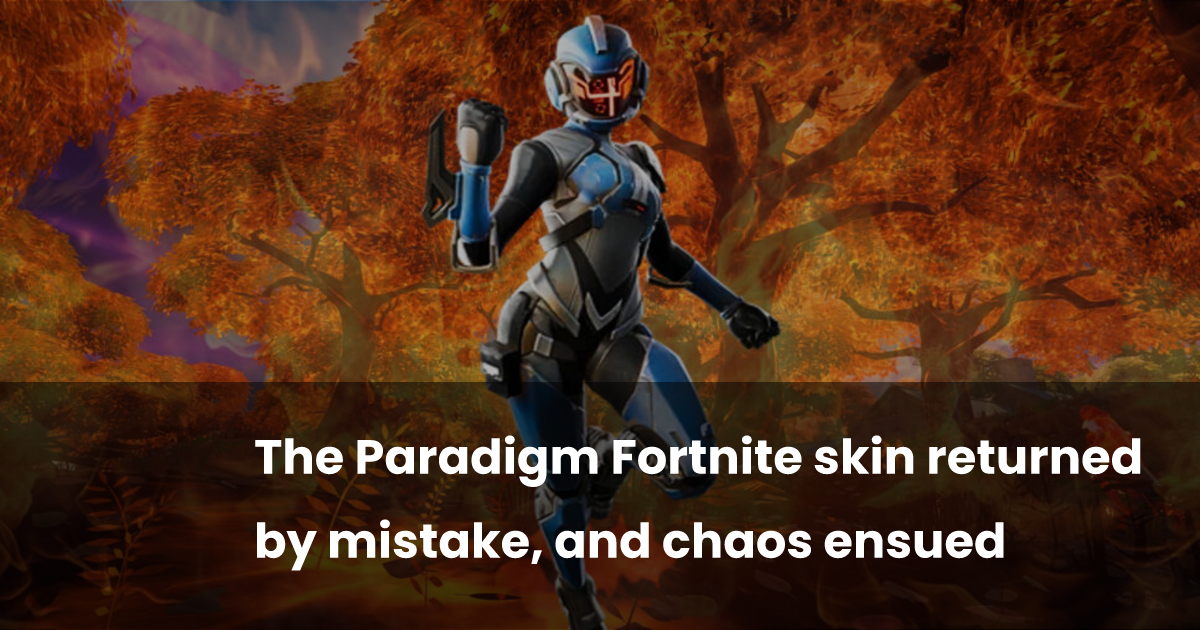 The Paradigm Fortnite skin returned by mistake, and chaos ensued ...
