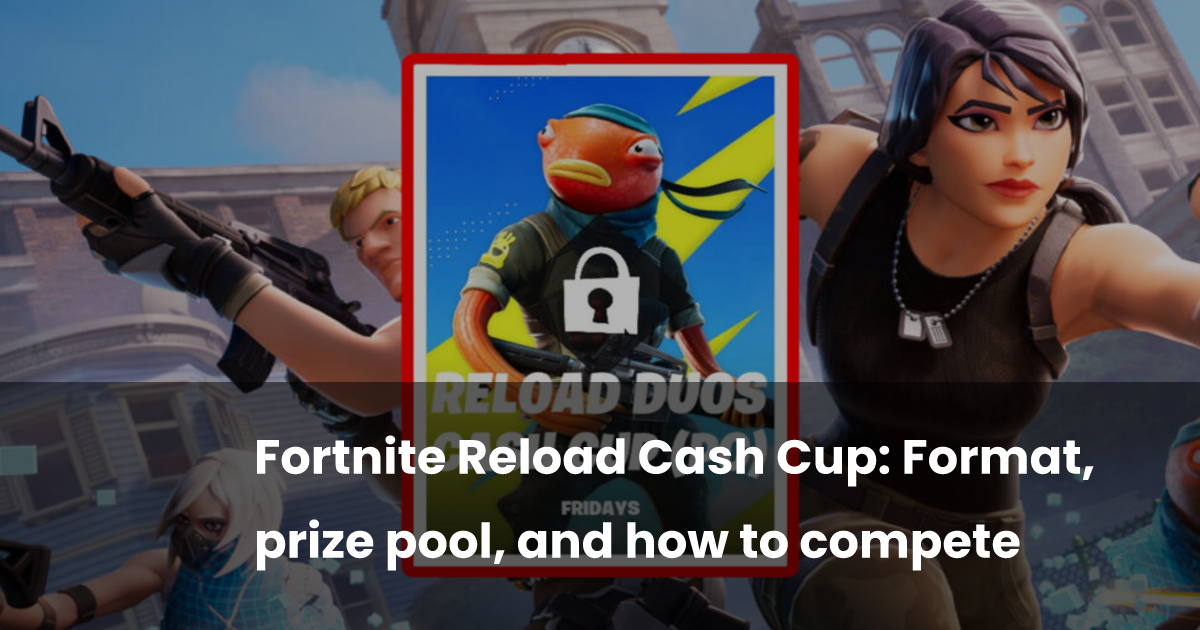 Fortnite Reload Cash Cup: Format, prize pool, and how to compete ...