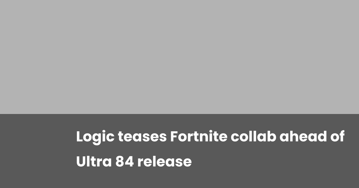 Logic teases Fortnite collab ahead of Ultra 84 release | esports.gg