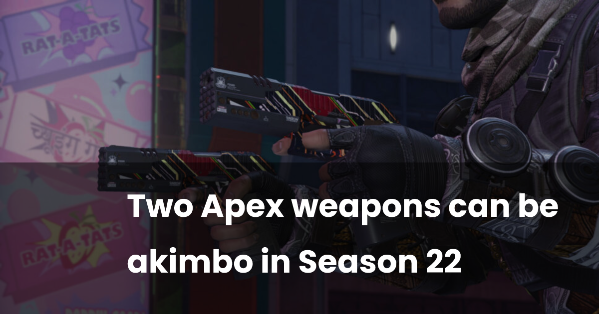 Two Apex weapons can be akimbo in Season 22 | esports.gg