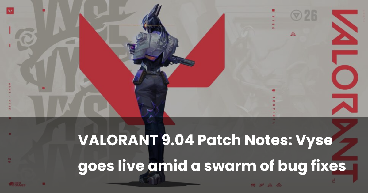 VALORANT 9.04 Patch Notes: Vyse goes live amid a swarm of bug fixes ...