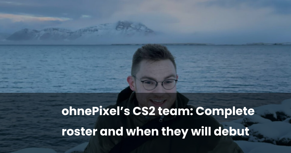 ohnePixel’s CS2 team: Complete roster and when they will debut | esports.gg